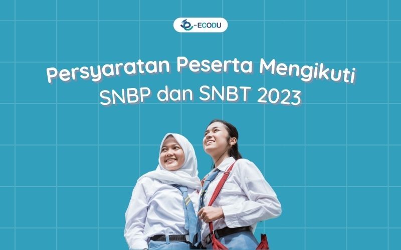 Persyaratan Peserta Mengikuti SNBP dan SNBT 2023 - Blog Ecodu