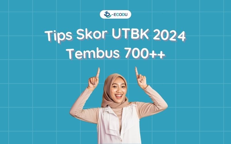 Tips Skor UTBK SNBT 2024 Tembus hingga 700++ - Blog Ecodu