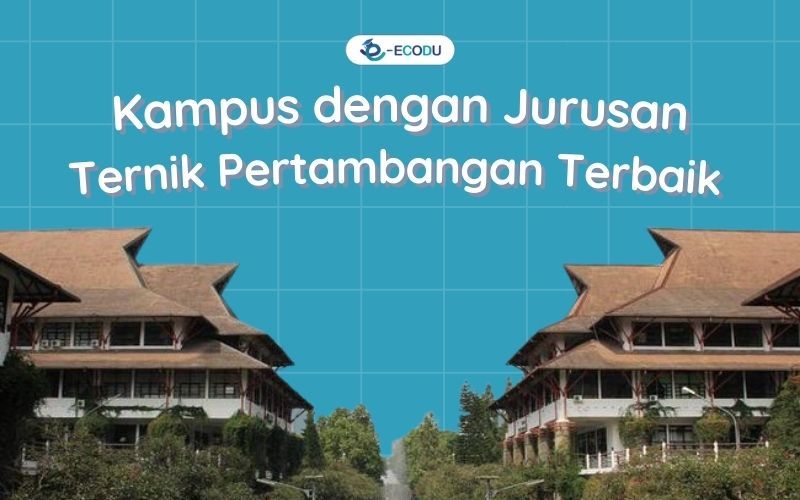 Kampus dengan Jurusan Teknik Pertambangan Terbaik di Indonesia - Blog Ecodu